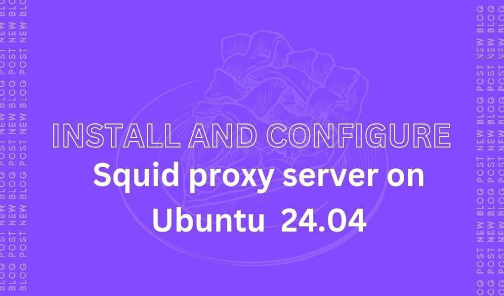 How To Install And Configure Squid Proxy Server On Ubuntu 2404 Via