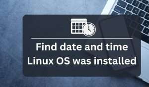 How to Find Date and Time Linux OS was Installed: 4 Practical Methods - Greenwebpage Community
