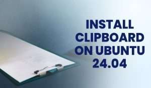 How to Install Clipboard on Ubuntu 24.04 - Greenwebpage Community