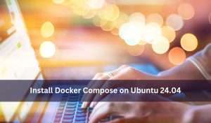How to Install and Use Docker Compose on Ubuntu 24.04