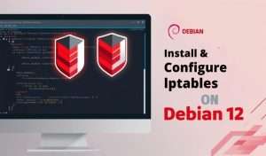 How to Install and Configure Iptables on Debian 12