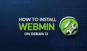 How to Install and Configure Webmin on Debian 12